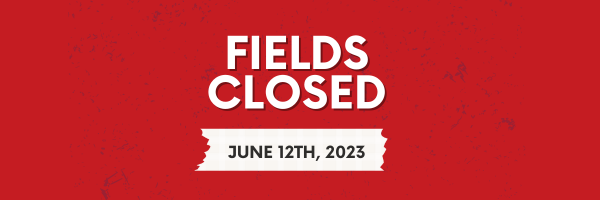 Fields Closed - June 12th, 2023