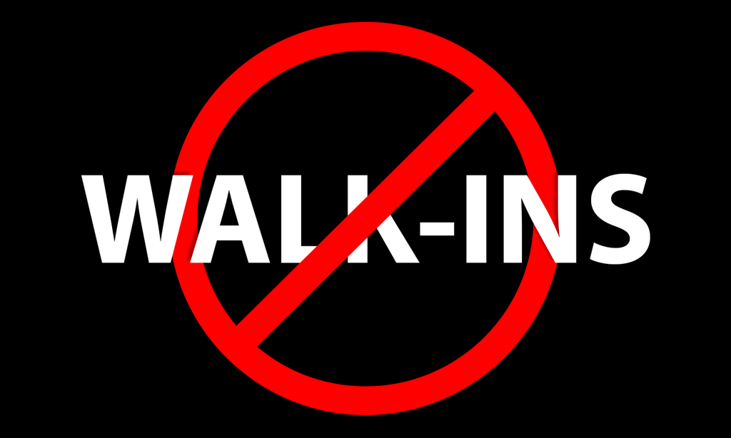 Reminder - No Walk-Ins!
